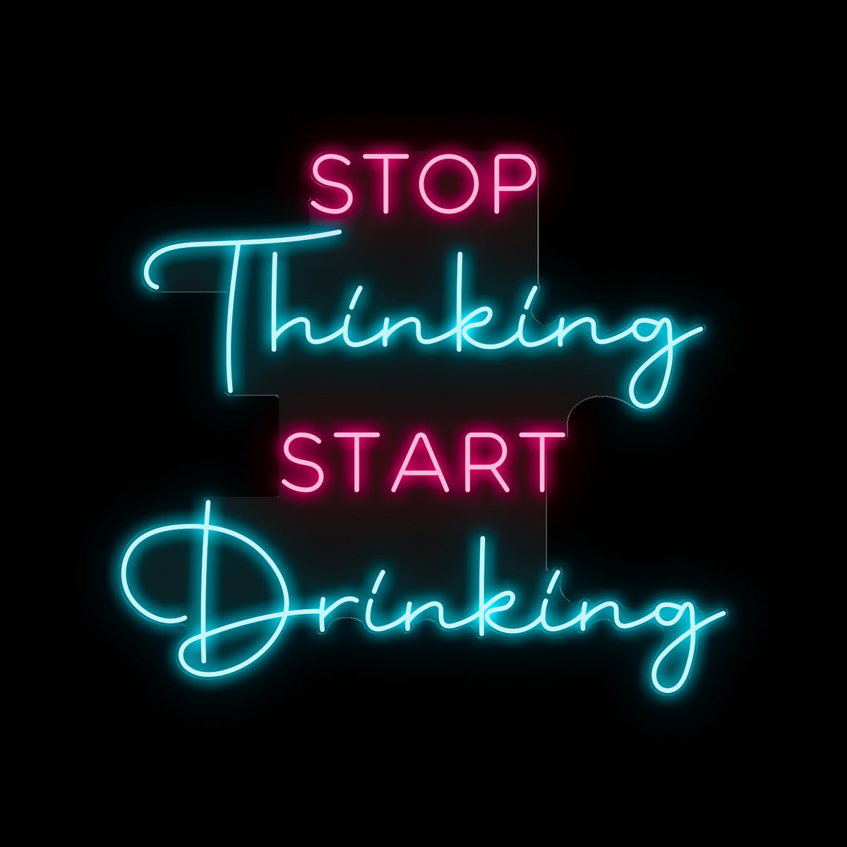 Stop Thinking Start Drinking – NEONflexMOOD
